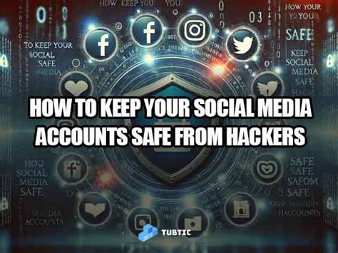 How To Keep Your Social Media Accounts Safe From Hackers Tubtic