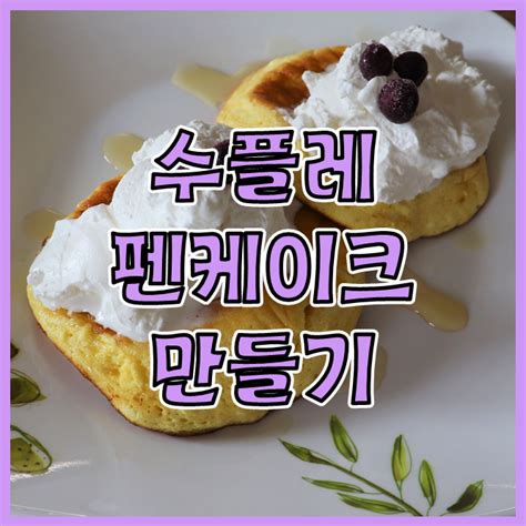 핫케이크 가루 수플레 퐁실퐁실 수플레 팬케이크 만들기 토핑은 내맘대로~ 네이버 블로그