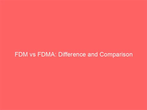 Fdm Vs Fdma Difference And Comparison