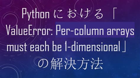 Pythonにおける「valueerror Per Column Arrays Must Each Be 1 Dimensional」の解決
