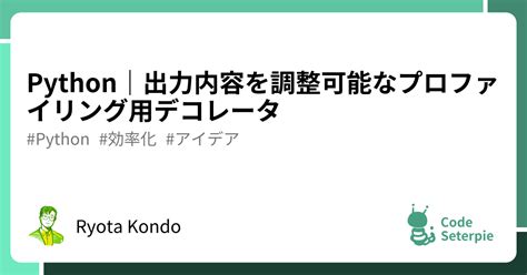 Python出力内容を調整可能なプロファイリング用デコレータ CodeSeterpieコードセタピー