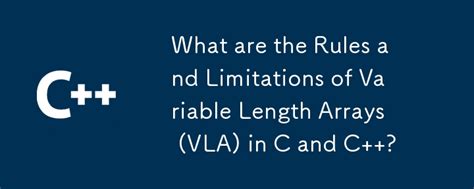 C 和 C 中可變長度數組 Vla 的規則和限制是什麼? C Php中文網 C 和 C 中可變長度數組 Vla 的規則和限制是什麼? C Php中文網