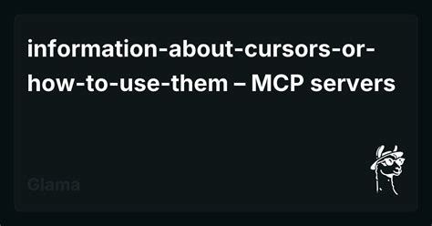 information about cursors or how to use them mcp servers glama