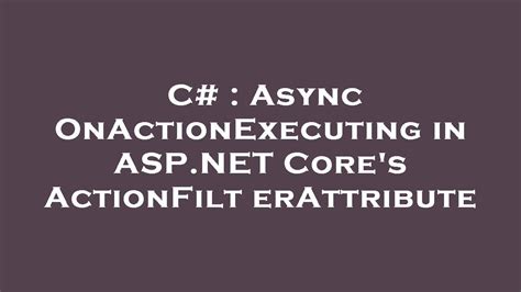 C Async Onactionexecuting In Aspnet Cores Actionfilterattribute Youtube