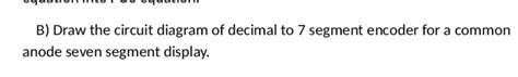 Solved B Draw The Circuit Diagram Of Decimal To Segment Chegg