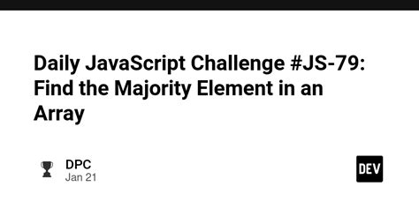 daily javascript challenge js 79 find the majority element in an array dev community