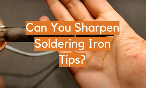 Can You Sharpen Soldering Iron Tips ElectronicsHacks