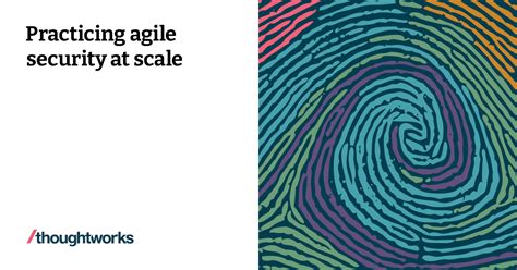 Practicing Agile Security At Scale Thoughtworks