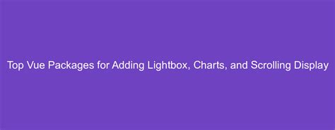 Top Vue Packages For Adding Lightbox Charts And Scrolling Display