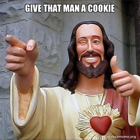Give That Man A Cookie Cool Jesus Meme Generator