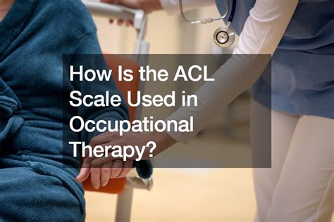 How Is The Acl Scale Used In Occupational Therapy Health Talk Online