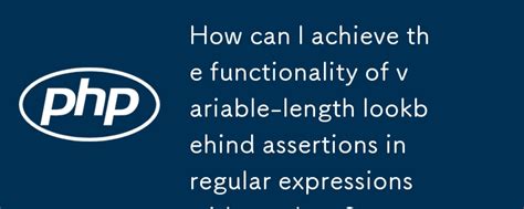 如果沒有它們如何在正規表示式中實現可變長度後行斷言的功能 php教程 PHP中文網 如果沒有它們如何在正規表示式中實現可變長度後行斷言的功能 php教程 PHP中文網
