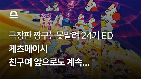 [ed] 짱구 극장판 24기 폭풍수면 꿈꾸는 세계 대돌격 [ ケツメイシ 친구여 앞으로도 계속 ] Youtube