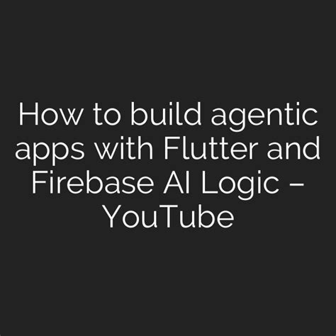 How To Build Agentic Apps With Flutter And Firebase Ai Logic Youtube