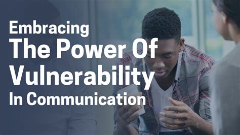 Embracing The Power Of Vulnerability In Communication