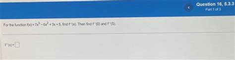 Solved For The Function F X 7x3−6x2 3x 5 Find F′′ X Then