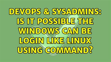 Devops And Sysadmins Is It Possible The Windows Can Be Login Like Linux