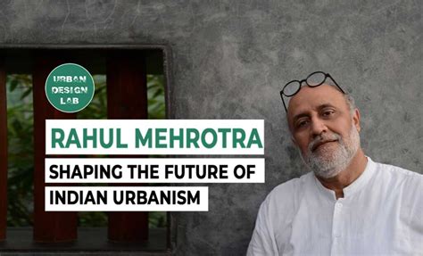 Rahul Mehrotra Shaping The Future Of Indian Urbanism