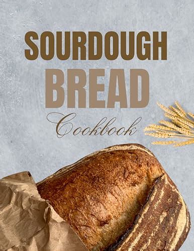 Sourdough Bread Cookbook From Starter To Slice A Step By Step Journey