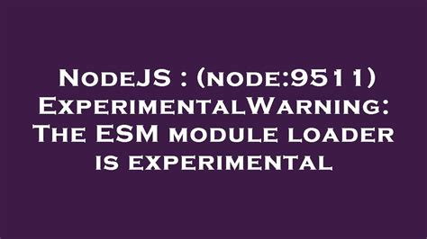 Nodejs Node9511 Experimentalwarning The Esm Module Loader Is Experimental Youtube