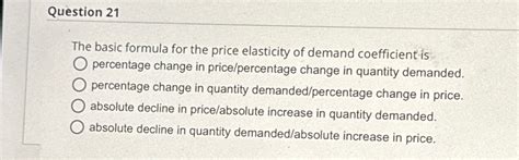 Solved Question 21the Basic Formula For The Price Elasticity
