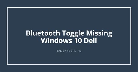 Bluetooth Toggle Missing Windows 10 Dell Enjoytechlife
