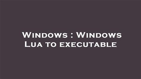Windows Windows Lua To Executable Youtube