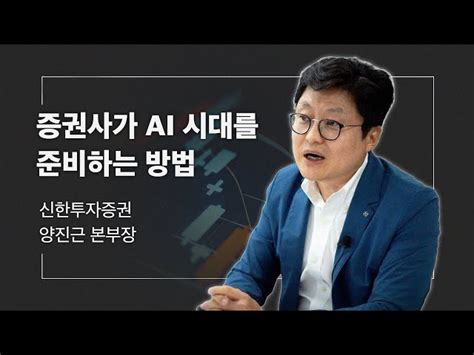 증권사가 Ai 시대를 준비하는 방법 양진근 신한투자증권 본부장