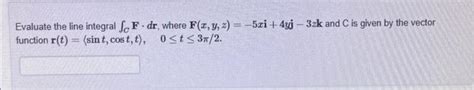 Solved Evaluate The Line Integral CFdr Where Chegg
