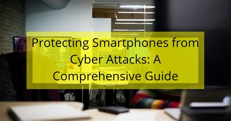 Protecting Smartphones From Cyber Attacks A Comprehensive Guide