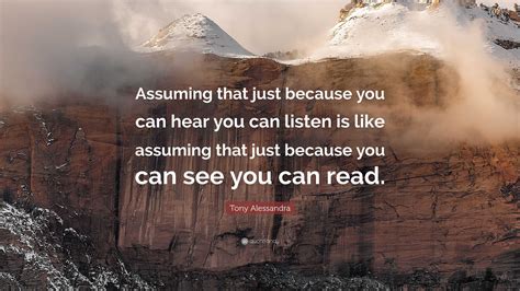 Tony Alessandra Quote “assuming That Just Because You Can Hear You Can