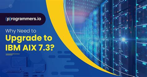 Why Need To Upgrade To Ibm Aix 7 3