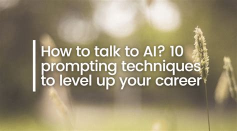 How To Talk To Ai 10 Prompting Techniques To Level Up Your Career Avaus