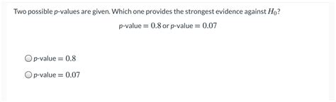 Solved Two Possible P Values Are Given Which One Provides Chegg