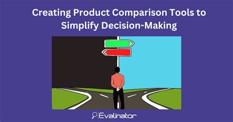 A Guide To Creating Product Comparison Tools To Simplify Decision Making Evalinator