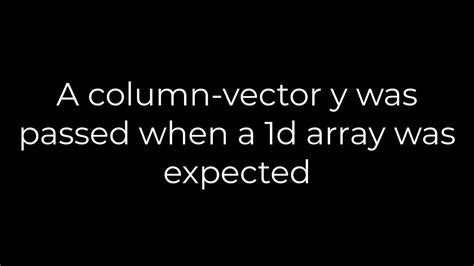 Python A Column Vector Y Was Passed When A 1d Array Was Expected5solution Youtube