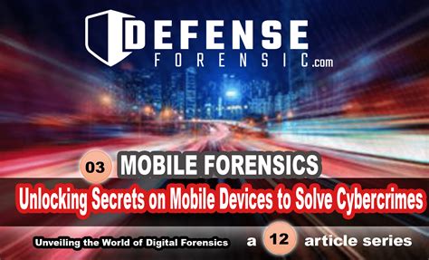 03 Mobile Forensics Unlocking Secrets In Smartphones And Tablets To Solve Cybercrimes Defense