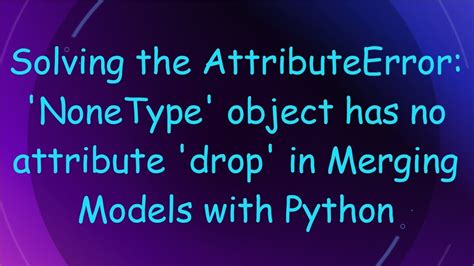 Solving The Attributeerror Nonetype Object Has No Attribute Drop