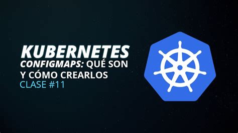 Configmaps En Kubernetes Clase 11 🤓 Youtube