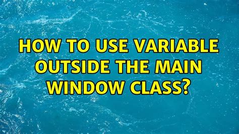 How To Use Variable Outside The Main Window Class 2 Solutions