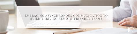 Embracing Asynchronous Communication To Build Thriving Remote Friendly Teams