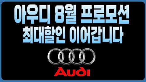 아우디 8월 프로모션 할인 역대급 조건 견적 재고 최저가견적 재고리스트a3 A4 A5 A6 A7 A8 Q3 Q4 Q5 Q7 Q8 이트론 Etron Youtube