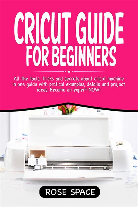 Cricut Guide For Beginners All The Tools Tricks And Secrets About Cricut Machine In One Guide