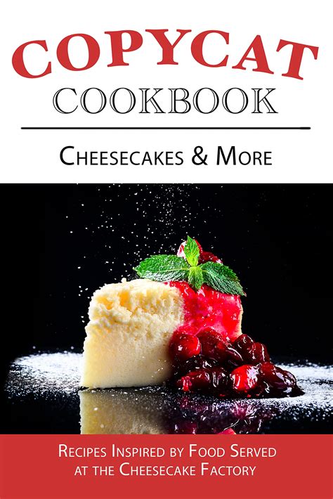 copycat cookbook cheesecakes and more recipes inspired by food served