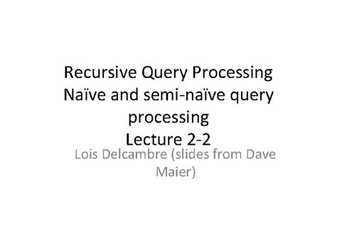 Recursive Query Processing Nave And Seminave Query Processing