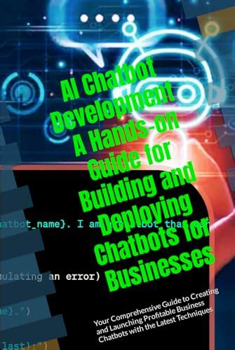 Ai Chatbot Development A Hands On Guide For Building And Deploying Chatbots For