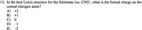 Solved 13 In The Best Lewis Structure For The Fulminate Ion Cno What Is The Formal Charge On