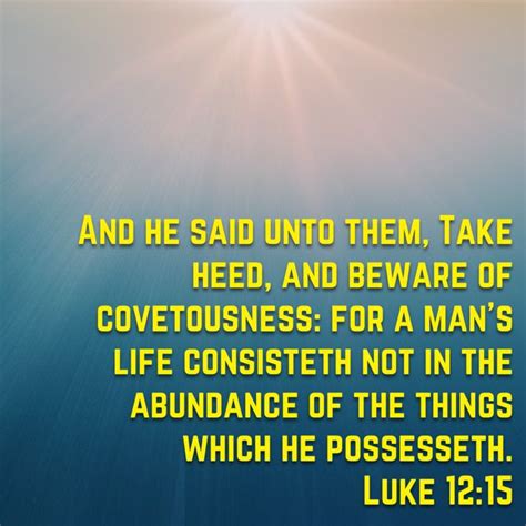 Luke 12 15 And He Said Unto Them Take Heed And Beware Of Covetousness