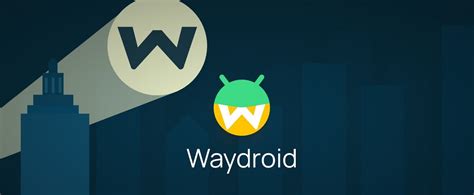 Waydroid A Set Of Tools To Have Your Android Apps On Ubuntu