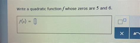 Solved Write A Quadratic Function F Whose Zeros Are 5 And 6